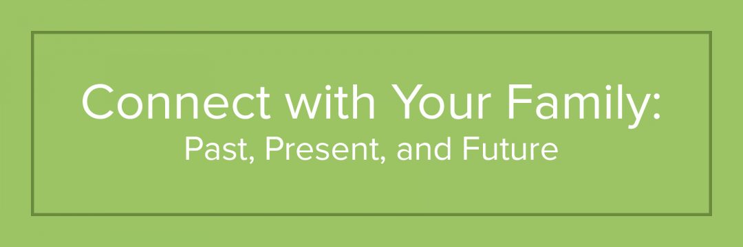 Connect with Your Family: Past, Present, and Future | LDS365: Resources ...